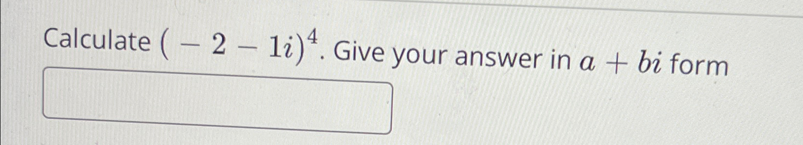 Solved Calculate (-2-1i)4. ﻿Give your answer in a+bi ﻿form | Chegg.com