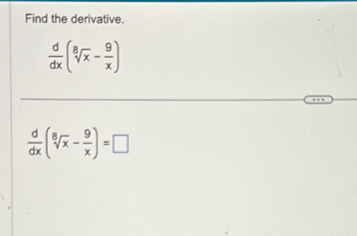 Solved Find the derivative.ddx(x8-9x)ddx(x8-9x)= | Chegg.com