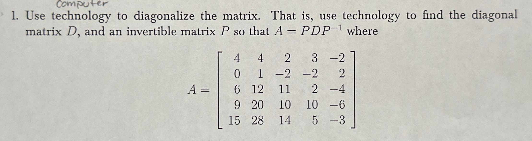 Solved Use technology to diagonalize the matrix. That is, | Chegg.com Solved Use technology to diagonalize the matrix. That is, | Chegg.com