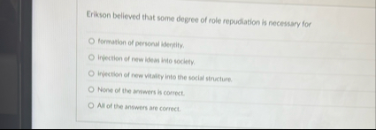 Solved Erikson believed that some degree of role repudiation | Chegg.com