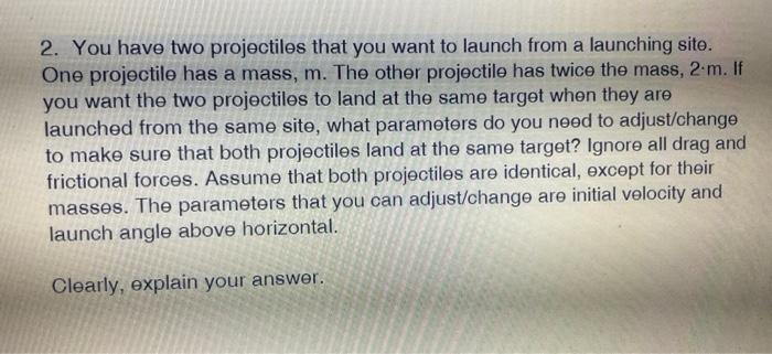 Solved 2. You have two projectiles that you want to launch | Chegg.com