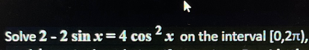 Solved Solve 2-2sinx=4cos2x ﻿on the interval [0,2π), | Chegg.com