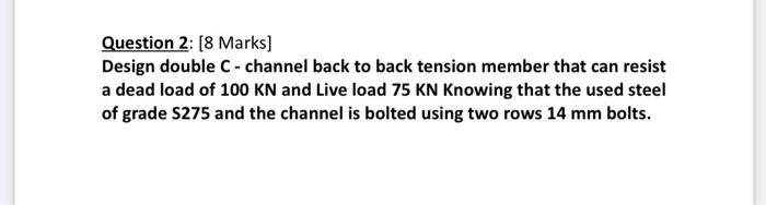 Solved Question 2: [8 Marks] Design double C - channel back | Chegg.com