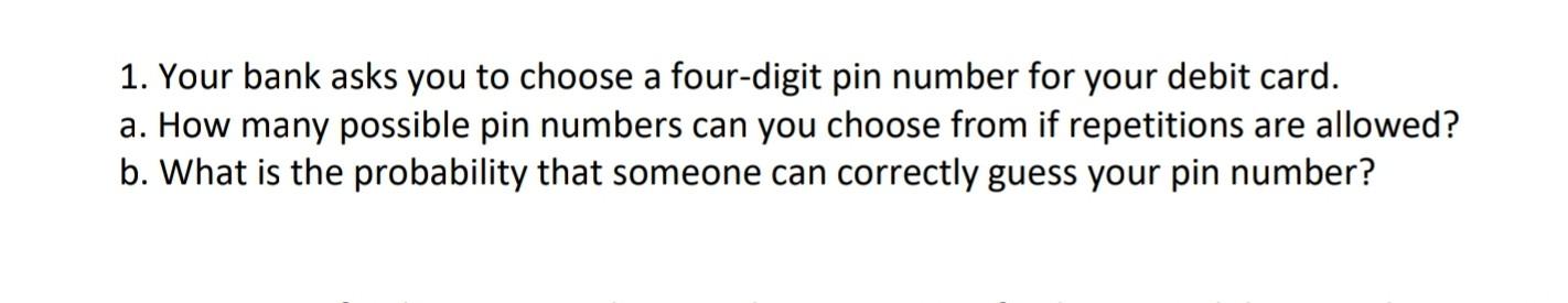 Solved 1. Your bank asks you to choose a four-digit pin | Chegg.com