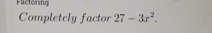 Solved FactoringCompletely factor 27-3x2. | Chegg.com