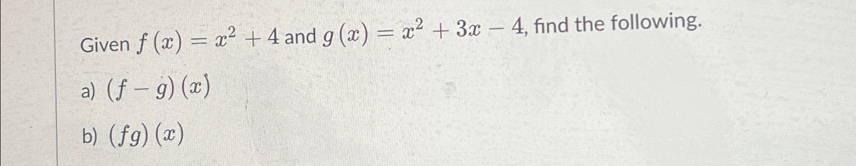 Solved Given f(x)=x2+4 ﻿and g(x)=x2+3x-4, ﻿find the | Chegg.com