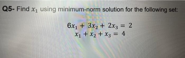 Solved Q5- Find x1 using minimum-norm solution for the | Chegg.com