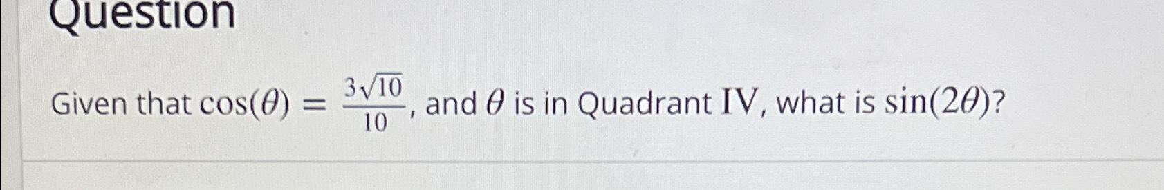 Solved QuestionGiven that cos(θ)=310210, ﻿and θ ﻿is in | Chegg.com