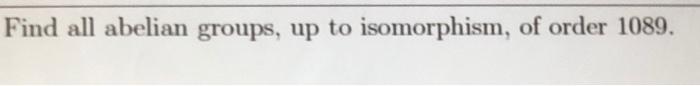 Solved Find all abelian groups, up to isomorphism, of order | Chegg.com