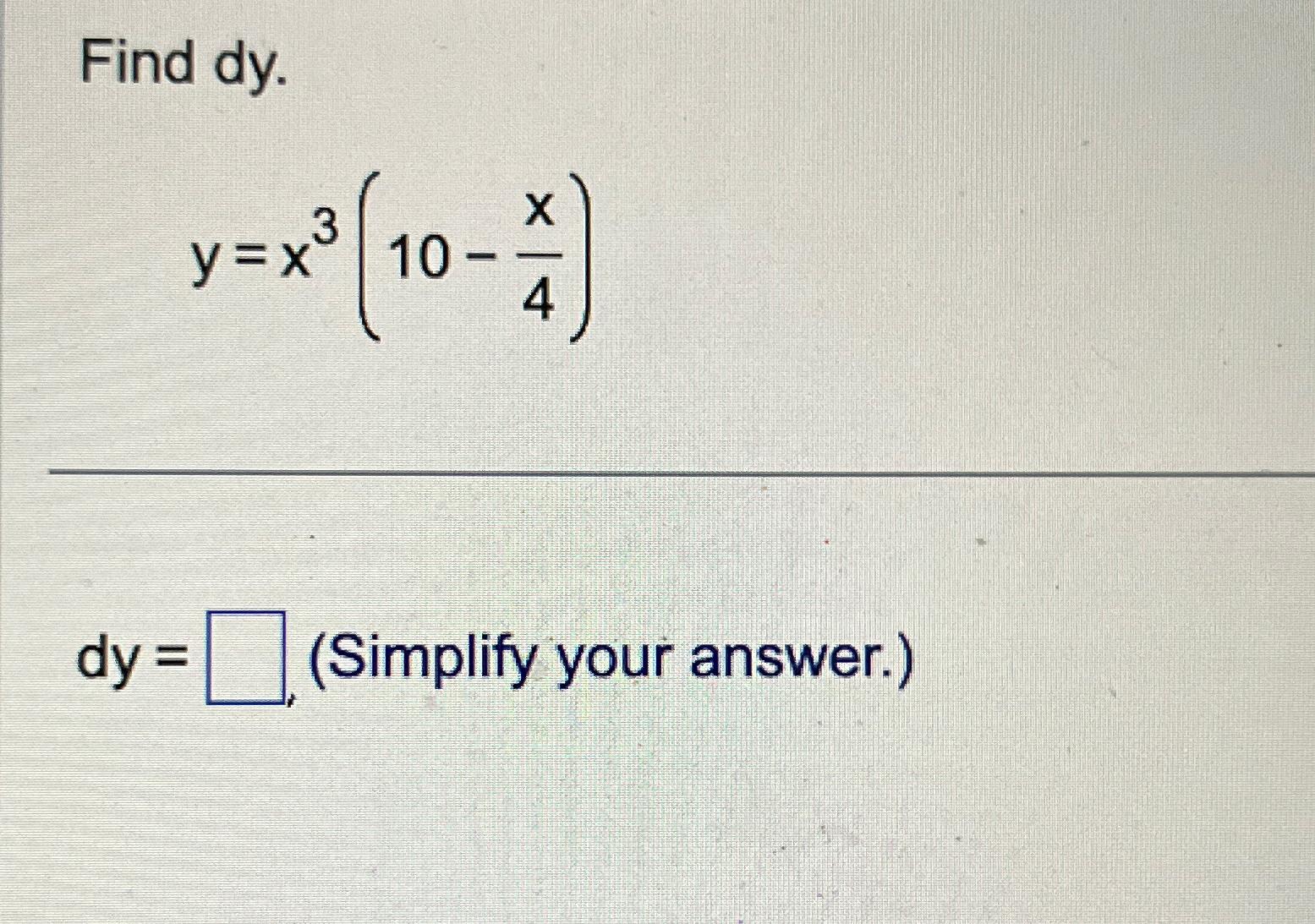 Solved Find dy.y=x3(10-x4)dy=, (Simplify your answer.) | Chegg.com