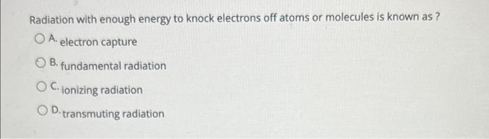 Solved Radiation with enough energy to knock electrons off | Chegg.com