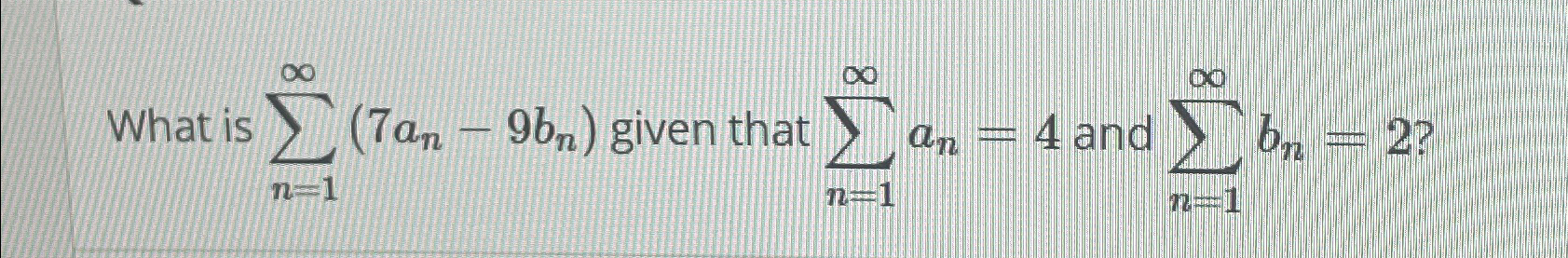 Solved What is ∑n=1∞(7an-9bn) ﻿given that ∑n=1∞an=4 ﻿and | Chegg.com