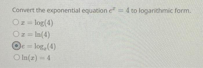 Solved Convert the exponential equation ex=4 to logarithmic | Chegg.com