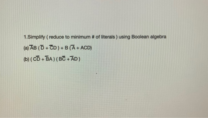 Solved 1.Simplify ( reduce to minimum # of literals ) using | Chegg.com