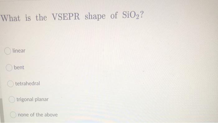 Solved What is the VSEPR shape of SiO2? linear bent | Chegg.com