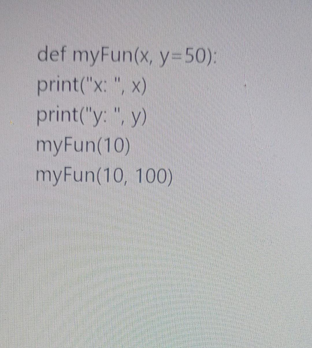 Solved def myFun (x,y=50) : print( Solved def myFun (x,y=50) : print(
