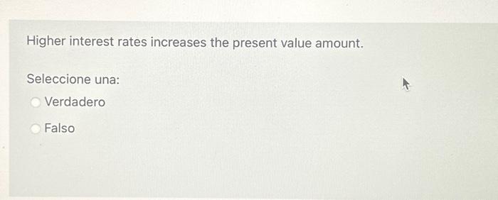 Solved Higher interest rates increases the present value | Chegg.com