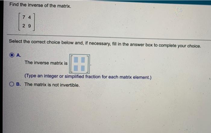 Solved Find the inverse of the matrix. 74 29 Select the | Chegg.com