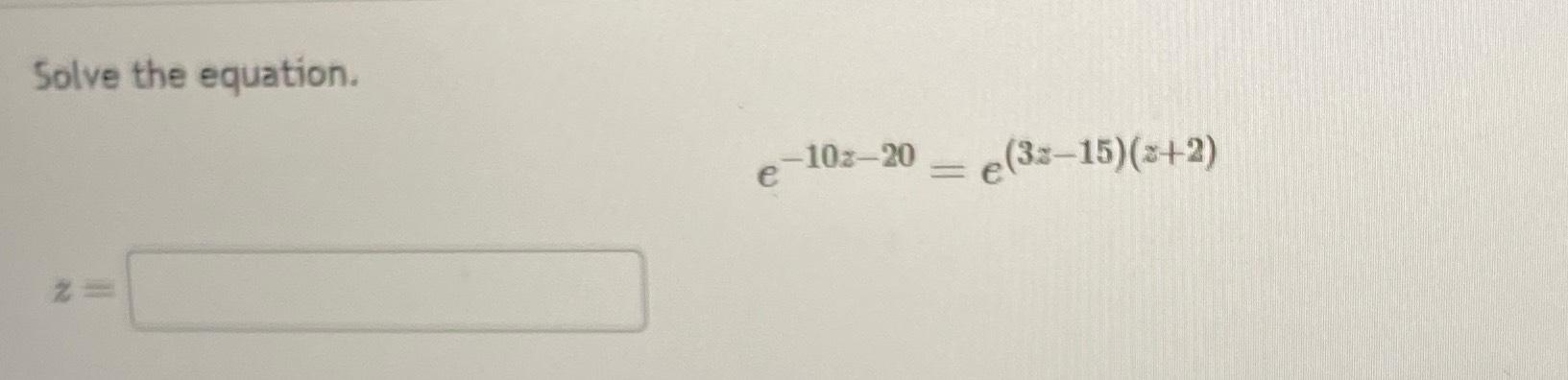 Solved Solve the equation.e-10z-20=e(3z-15)(z+2)z= | Chegg.com