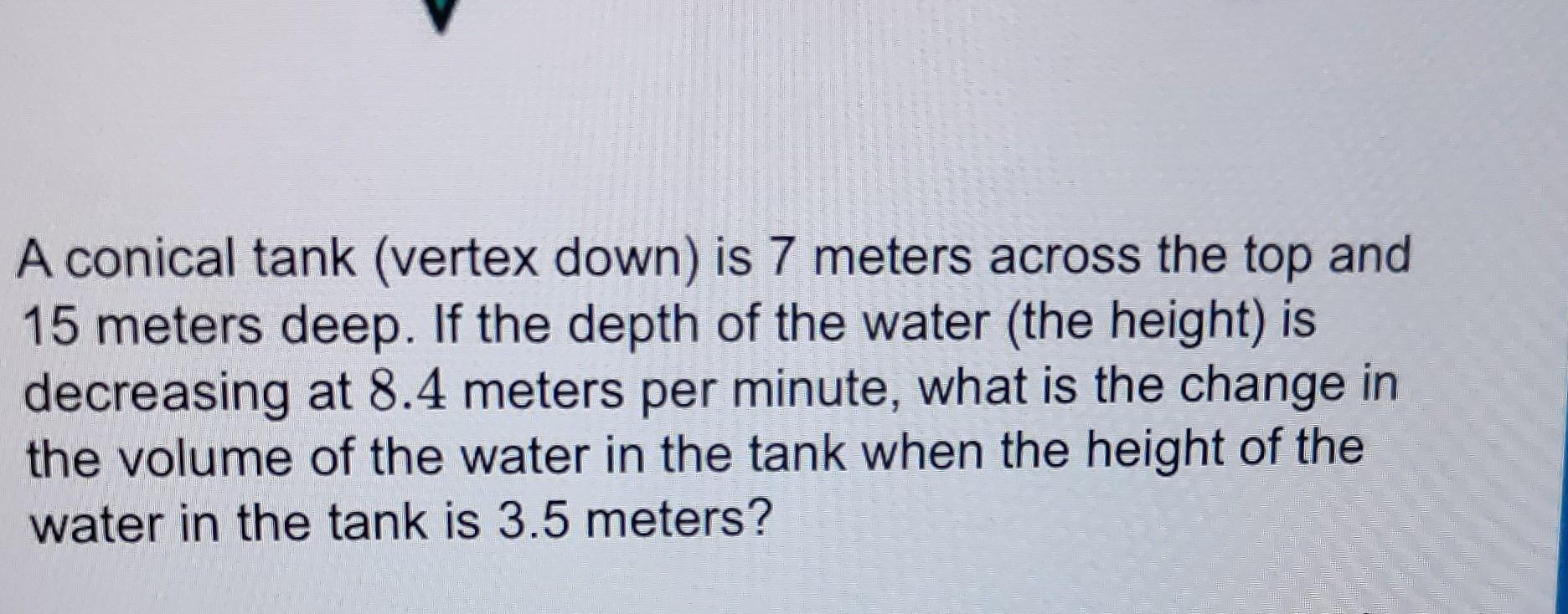 Solved A conical tank (vertex down) is 7 meters across the | Chegg.com