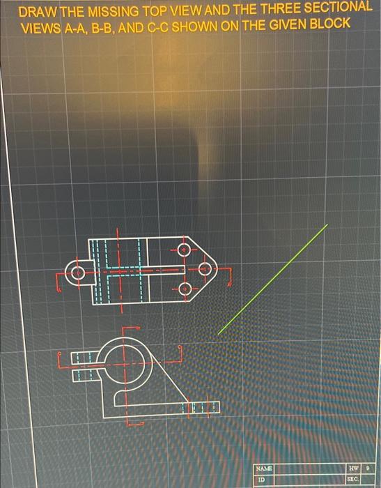 Solved DRAW THE MISSING TOP VIEW AND THE THREE SECTIONAL | Chegg.com