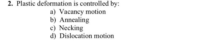 Solved 2. Plastic deformation is controlled by: a) Vacancy | Chegg.com