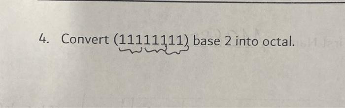 Solved 4. Convert (11111111), base 2 into octal. | Chegg.com