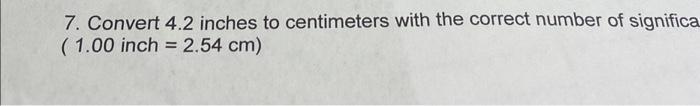 Solved 7. Convert 4.2 inches to centimeters with the correct | Chegg.com