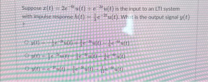 Solved Suppose x(t)=2e−6tu(t)+e−3tu(t) is the input to an | Chegg.com