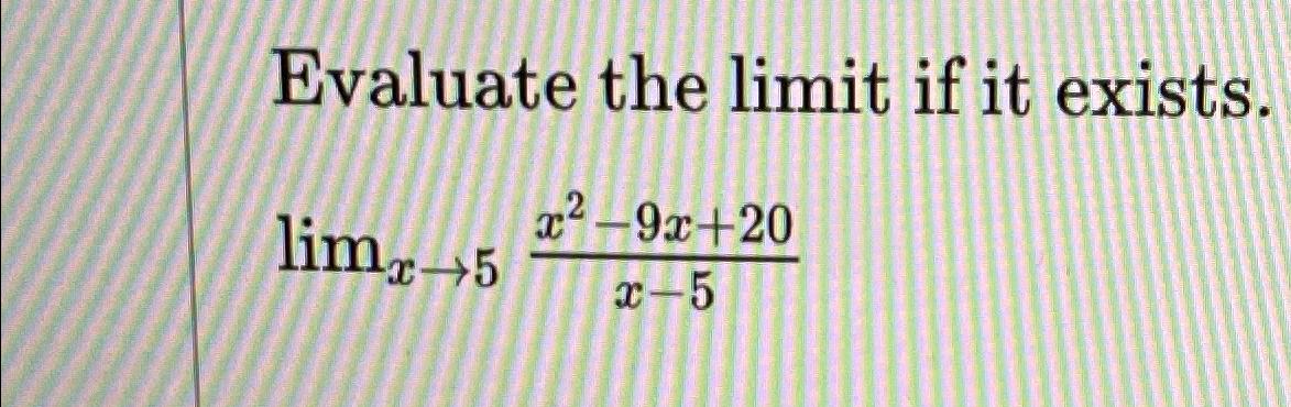 Solved Evaluate the limit if it exists.limx→5x2-9x+20x-5 | Chegg.com