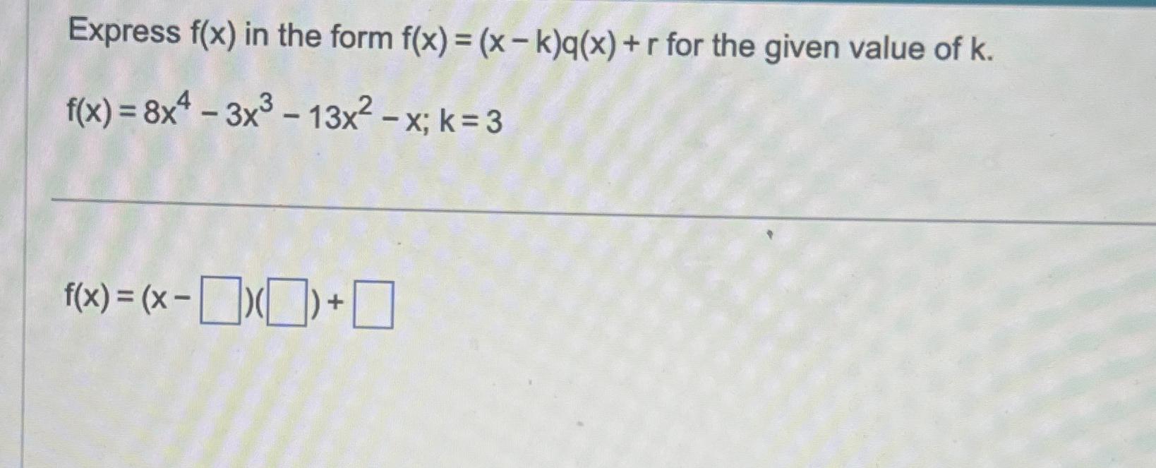 Solved Express f(x) ﻿in the form f(x)=(x-k)q(x)+r ﻿for the | Chegg.com