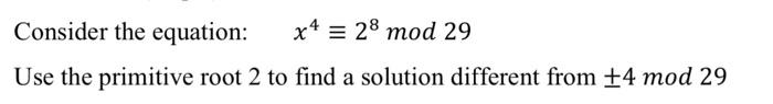 Solved Consider the equation: x4≡28mod29 Use the primitive | Chegg.com
