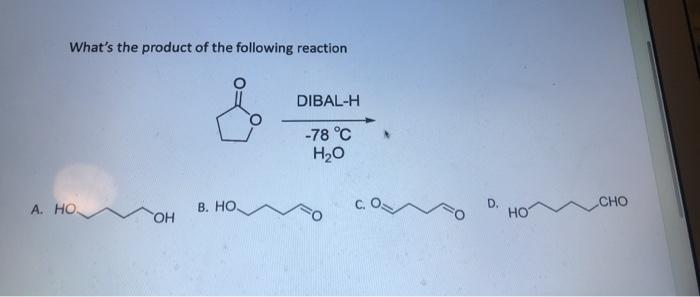 Solved What's the product of the following reaction DIBAL-H | Chegg.com