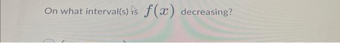 Solved On what interval(s) is f(x) decreasing? | Chegg.com