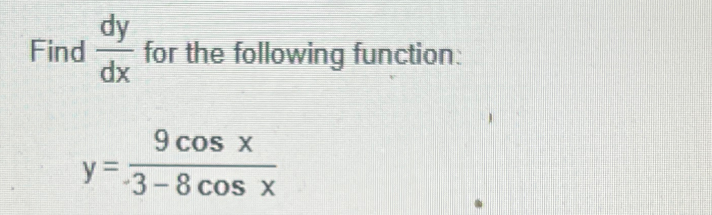 Solved Find dydx ﻿for the following function:y=9cosx-3-8cosx | Chegg.com