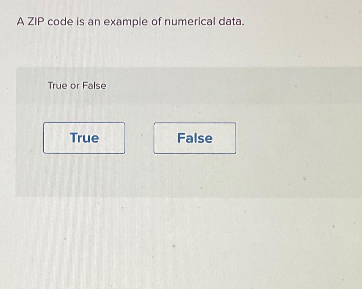 Solved A ZIP code is an example of numerical data.True or | Chegg.com