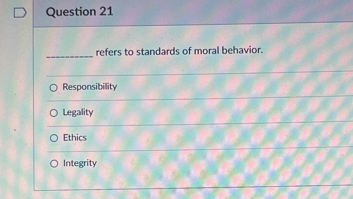 Solved Question 21 refers to standards of moral | Chegg.com