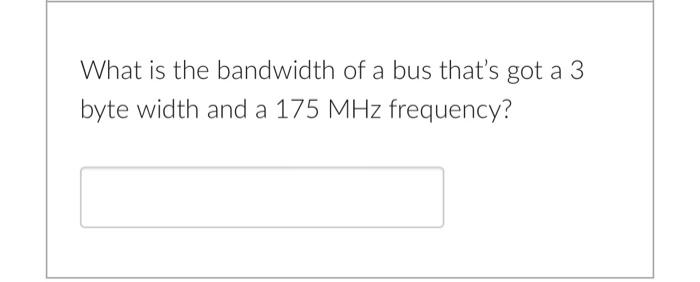 Solved What is the bandwidth of a bus that's got a 3 byte | Chegg.com