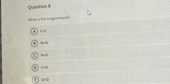 Solved Question 8 What is the longest bond? C=C N=N (C) N=O | Chegg.com
