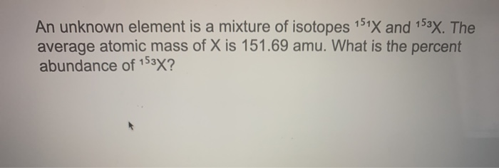 Solved An unknown element is a mixture of isotopes 151X and | Chegg.com