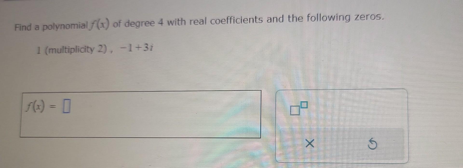 Solved Find a polynomial f(x) of degree 4 with real | Chegg.com