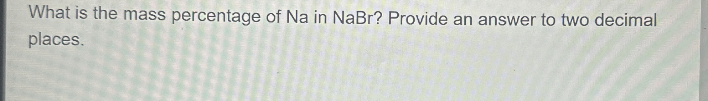 Solved What is the mass percentage of Na in NaBr ? ﻿Provide | Chegg.com
