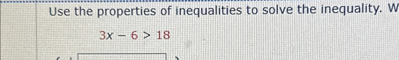 Solved Use the properties of inequalities to solve the | Chegg.com