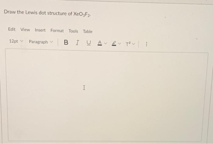 Solved Draw the Lewis dot structure of XeO3F2. Edit View | Chegg.com