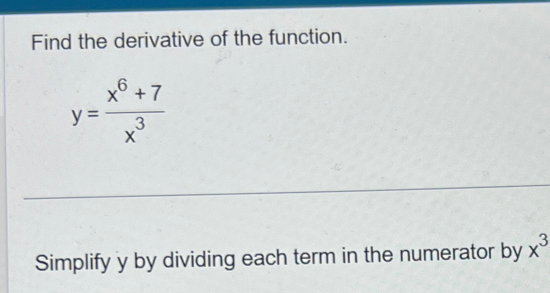 Solved Find the derivative of the function.y=x6+7x3Simplify | Chegg.com
