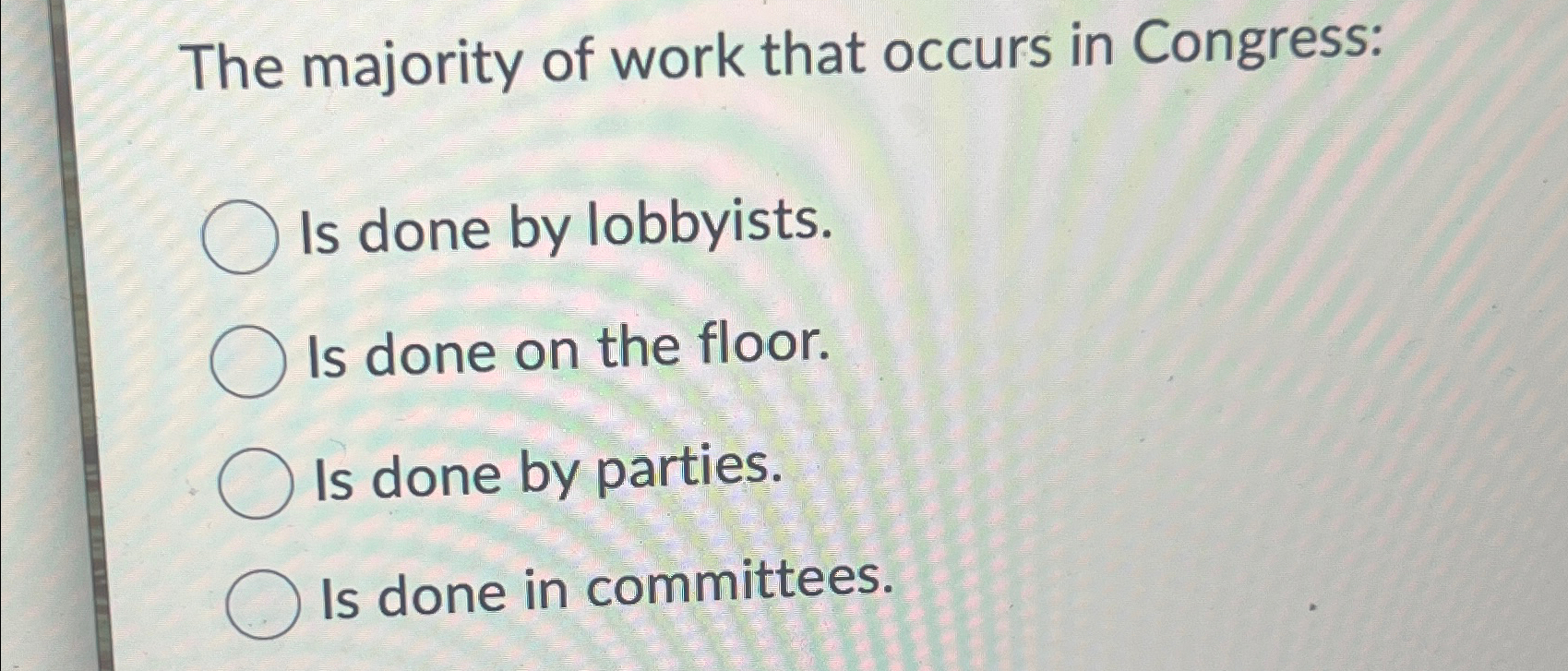 Solved The majority of work that occurs in Congress:Is done | Chegg.com