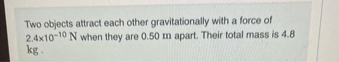 Solved Two objects attract each other gravitationally with a | Chegg.com