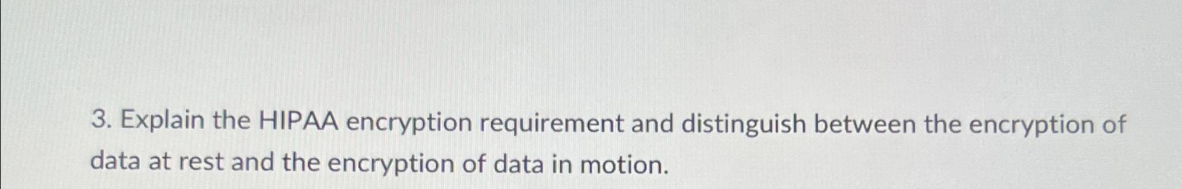 Solved Explain the HIPAA encryption requirement and | Chegg.com
