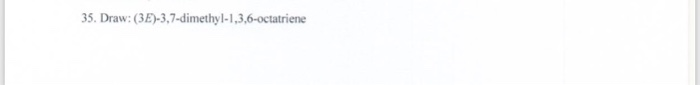 Solved 35. Draw: (3E)-3,7-dimethyl-1,3,6-octatriene | Chegg.com