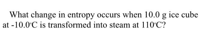 Solved What change in entropy occurs when 10.0 g ice cube at | Chegg.com